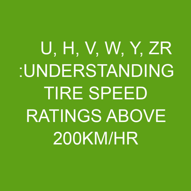 U, H, V, W, Y, ZR :Understanding Tire Speed Ratings Above 200Km/hr ...