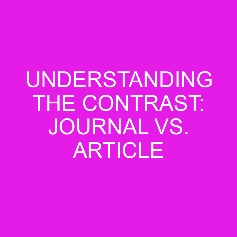 Understanding The Contrast: Journal Vs. Article » Differencess