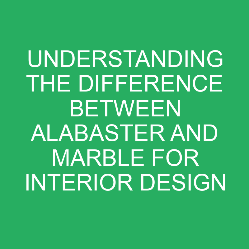 Understanding The Difference Between Alabaster And Marble For Interior ...