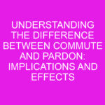 Understanding The Difference Between Commute And Pardon: Implications ...