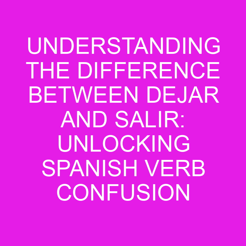 Understanding The Difference Between Dejar And Salir: Unlocking Spanish ...