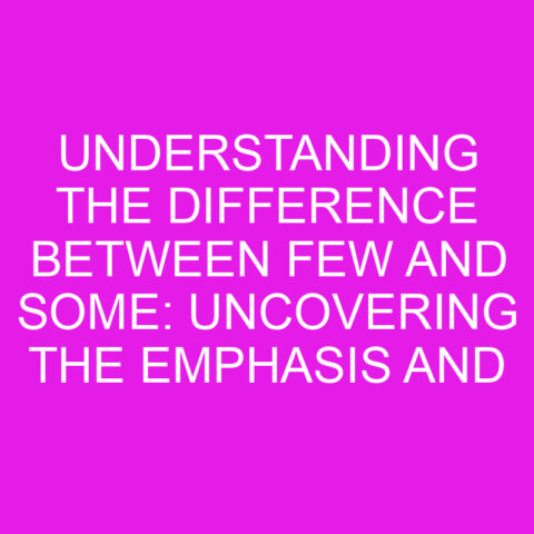 Understanding The Difference Between Few And Some: Uncovering The ...