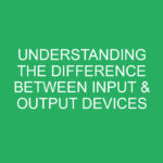 Understanding The Difference Between Input And Output Devices ...