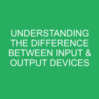 Understanding The Difference Between Input And Output Devices ...