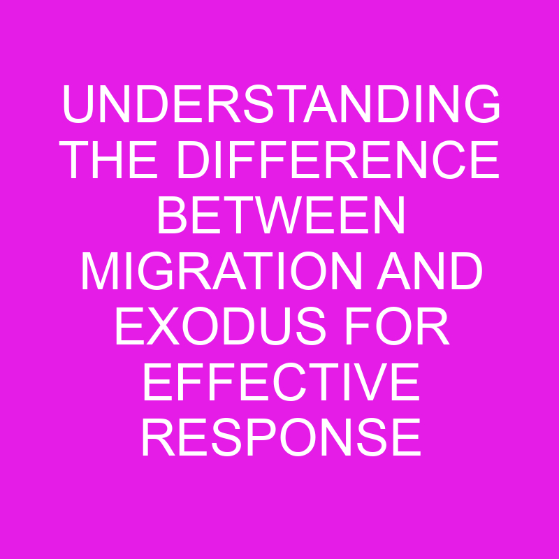 Understanding The Difference Between Migration And Exodus For Effective Response » Differencess