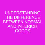 Understanding The Difference Between Normal And Inferior Goods ...