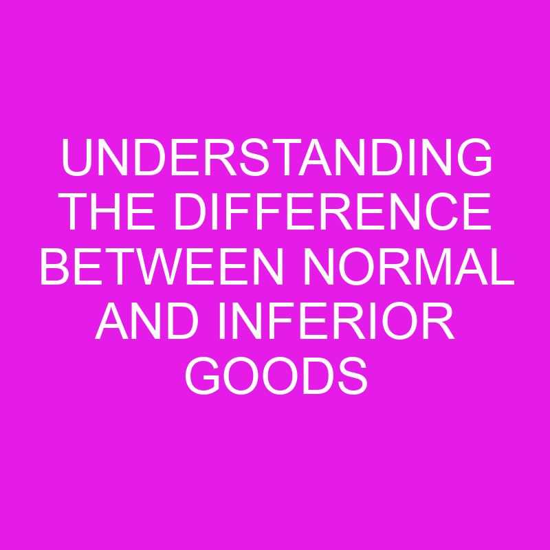 Understanding The Difference Between Normal And Inferior Goods ...