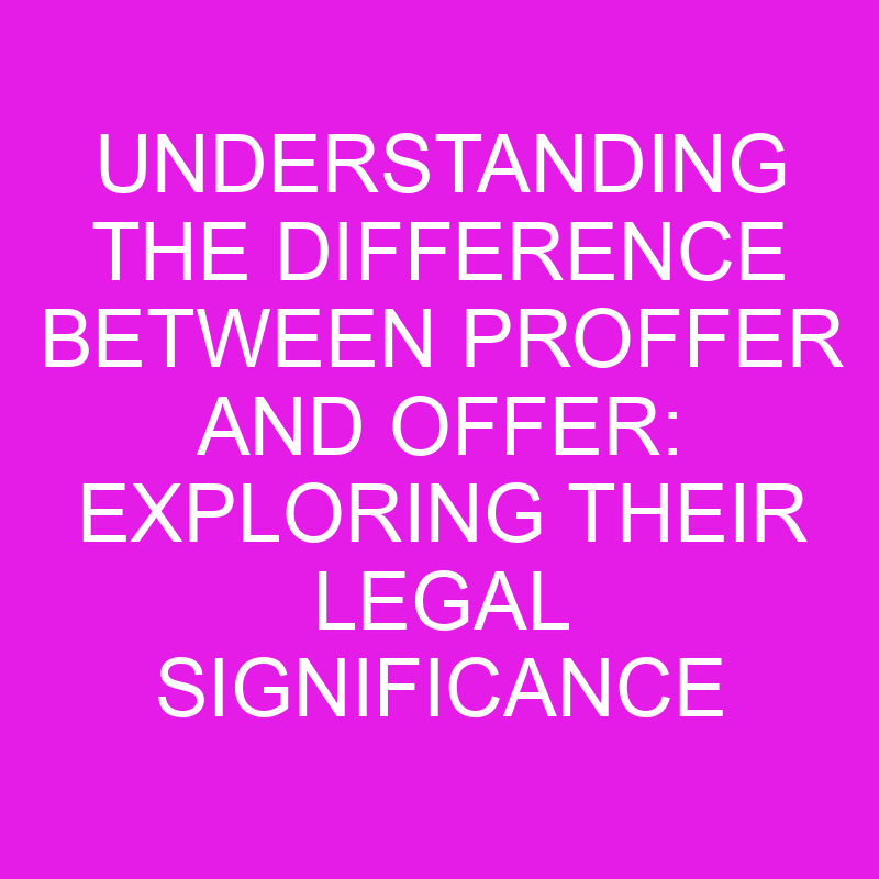 Understanding The Difference Between Proffer And Offer: Exploring Their ...