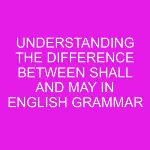 Understanding The Difference Between Shall And May In English Grammar ...