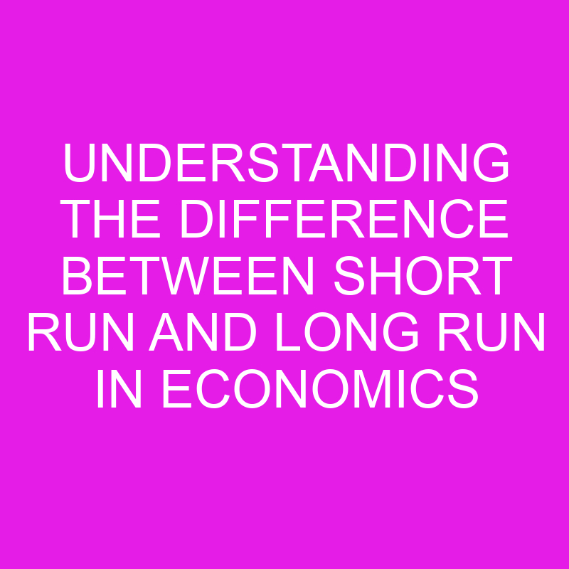 Understanding The Difference Between Short Run And Long Run In ... Understanding The Difference Between Short Run And Long Run In ...