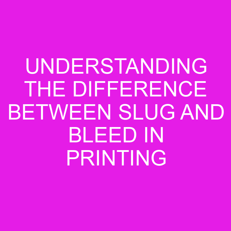 Understanding The Difference Between Slug And Bleed In Printing ...