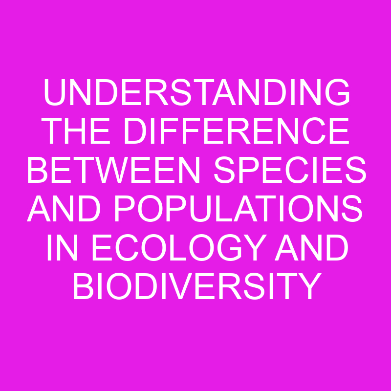 Understanding The Difference Between Species And Populations In Ecology ...