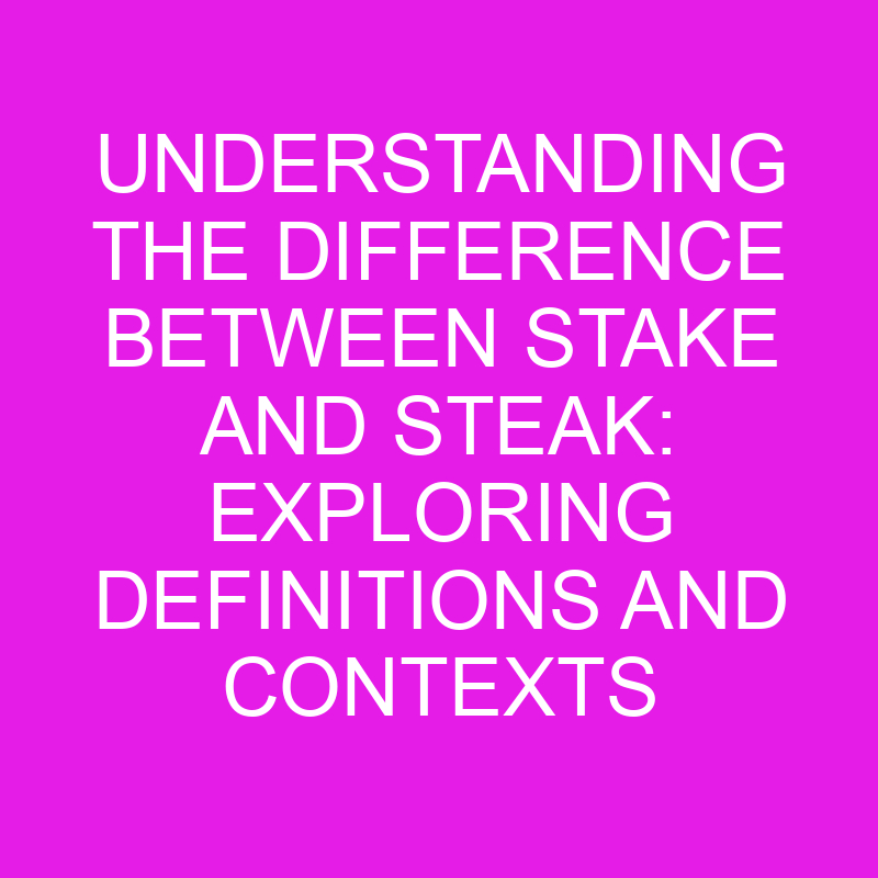 Understanding The Difference Between Stake And Steak: Exploring ...
