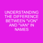 Understanding The Difference Between "von" And "van" In Names ...