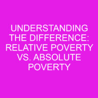 Understanding The Difference: Relative Poverty Vs. Absolute Poverty ...