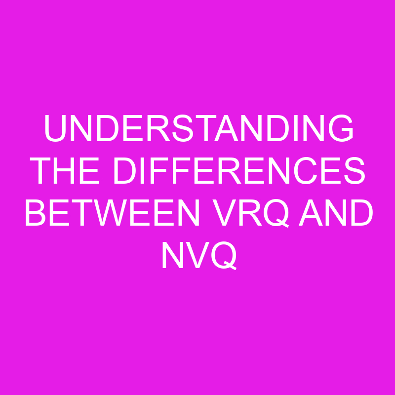 Understanding The Differences Between VRQ And NVQ » Differencess
