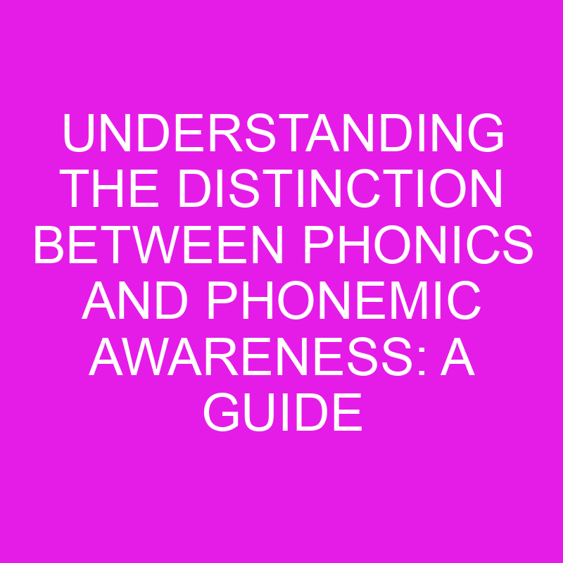 Understanding The Distinction Between Phonics And Phonemic Awareness: A ...