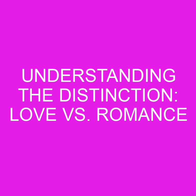 Understanding The Distinction: Love Vs. Romance » Differencess