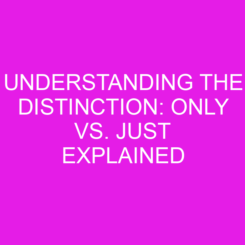 Understanding The Distinction: Only Vs. Just Explained » Differencess