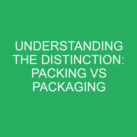 Understanding The Distinction: Packing Vs Packaging » Differencess