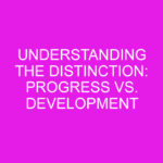 Understanding The Distinction: Progress Vs. Development » Differencess