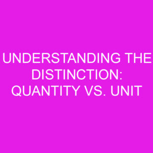 Understanding The Distinction: Quantity Vs. Unit » Differencess