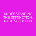 Understanding The Distinction: Race Vs. Color » Differencess