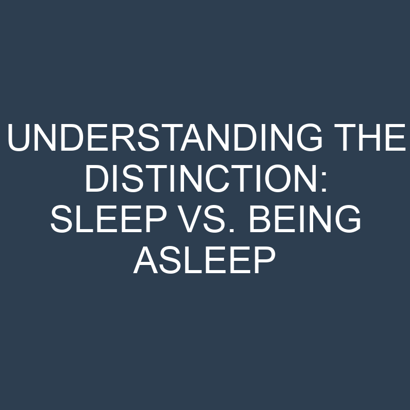 Understanding The Distinction: Sleep Vs. Being Asleep » Differencess Understanding The Distinction: Sleep Vs. Being Asleep » Differencess
