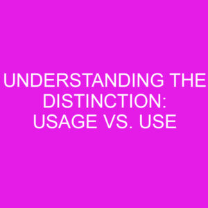 Understanding The Distinction: Usage Vs. Use » Differencess
