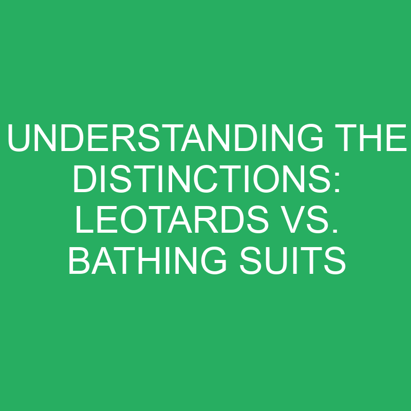 Understanding The Distinctions: Leotards Vs. Bathing Suits » Differencess