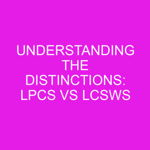 Understanding The Distinctions: LPCs Vs LCSWs » Differencess