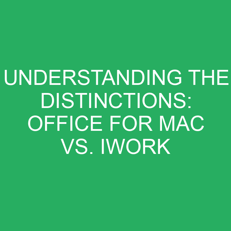 Understanding The Distinctions: Office For Mac Vs. IWork » Differencess