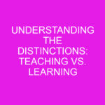 Understanding The Distinctions: Teaching Vs. Learning » Differencess