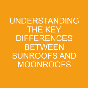 Understanding The Key Differences Between Sunroofs And Moonroofs ...