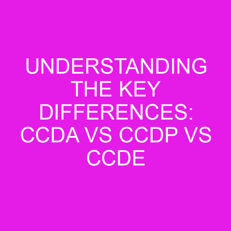 Understanding The Key Differences: CCDA Vs CCDP Vs CCDE » Differencess