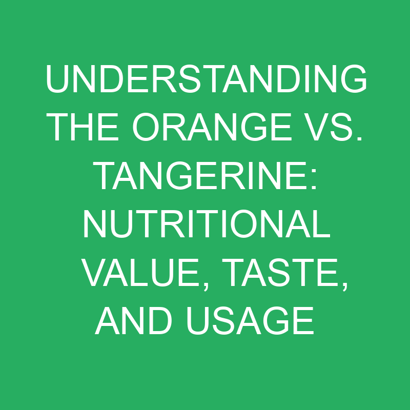 Understanding The Orange Vs. Tangerine: Nutritional Value, Taste, And ...