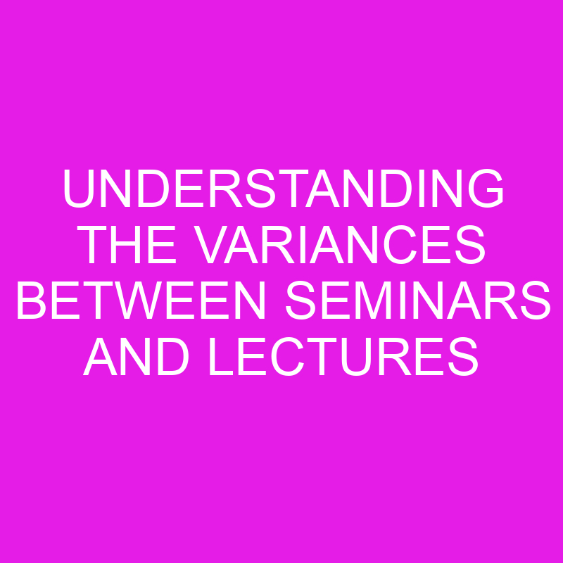 Understanding The Variances Between Seminars And Lectures » Differencess
