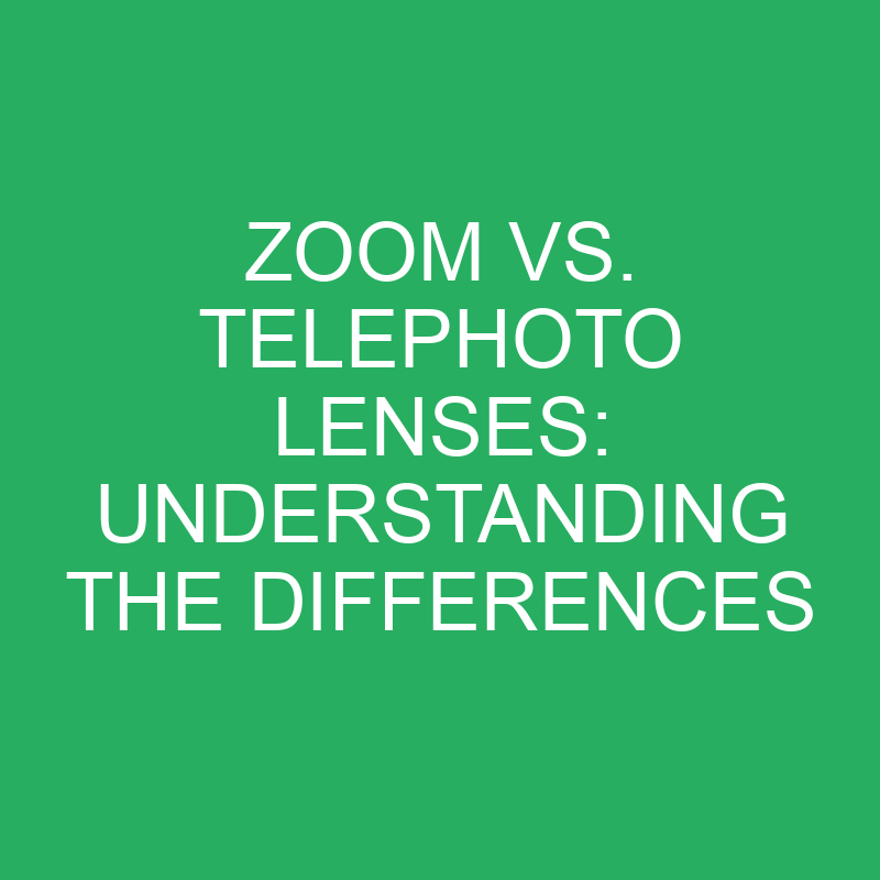 Zoom Vs. Telephoto Lenses: Understanding The Differences » Differencess
