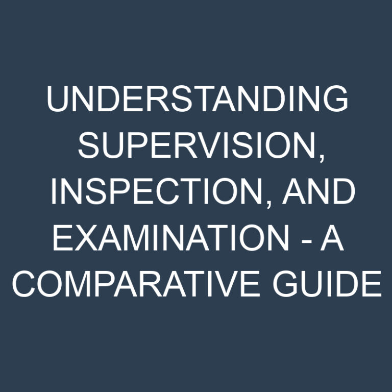 Understanding Supervision, Inspection, And Examination - A Comparative Guide » Differencess